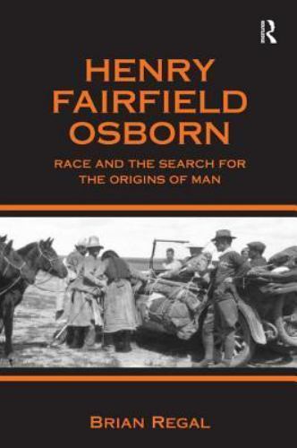 Henry Fairfield Osborn : Race and the Search for the Origins of Man by ...