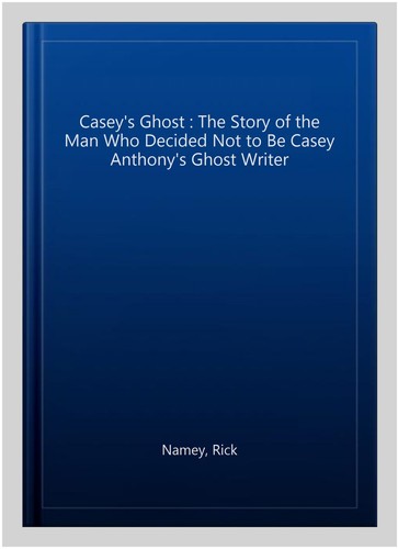 Casey's Ghost : The Story of the Man Who Decided Not to Be Casey ...