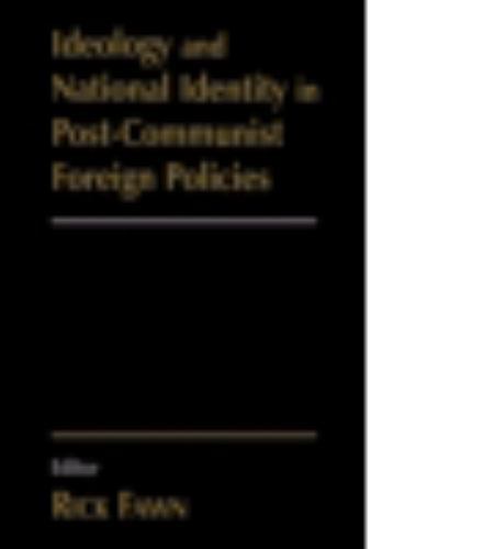 Ideology and National Identity in Post-Communist Foreign Policy by Rick ...