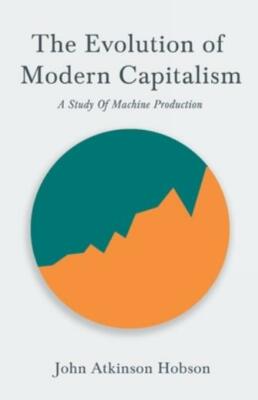 The Evolution Of Modern Capitalism - A Study Of Machine Production ...