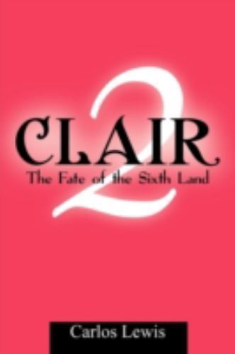 Clair 2 : The Fate of the Sixth Land by Carlos Lewis (2012, Trade ...