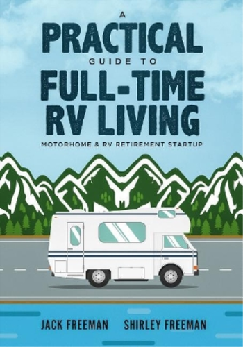 Jack Freeman Shirley Freeman Practical Guide to Full-Time RV Living ...