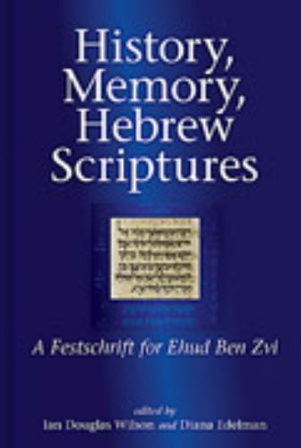 History, Memory, Hebrew Scriptures : A Festschrift for Ehud Ben Zvi by ...