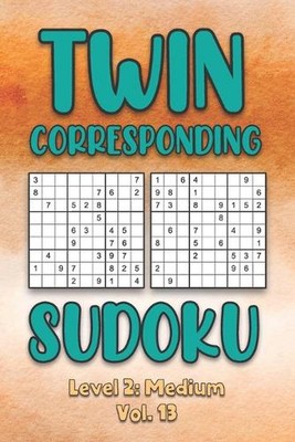 Twin Corresponding Sudoku Level 2: Medium Vol. 13: Play Twin Sudoku ...