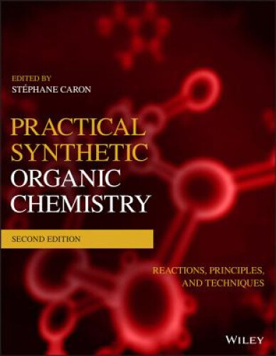 Practical Synthetic Organic Chemistry: Reactions, Principles, and ...