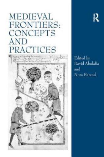 Medieval Frontiers: Concepts and Practices by Nora Berend and David ...