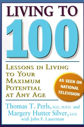 LIVING TO 100: LESSONS IN LIVING TO YOUR MAXIMUM POTENTIAL By Thomas T ...