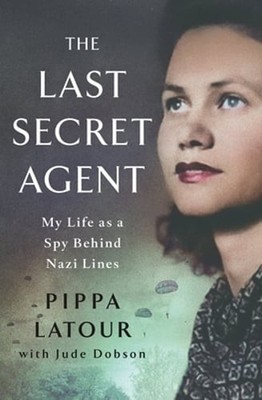 The Last Secret Agent: My Life as a Spy Behind Nazi Lines by Pippa ...