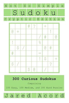 Not So Simple Sudoku, Cryptic Edition: 300 Curious Sudokus, Comprising ...