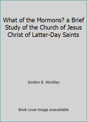 What of the Mormons? a Brief Study of the Church of Jesus Christ of ...