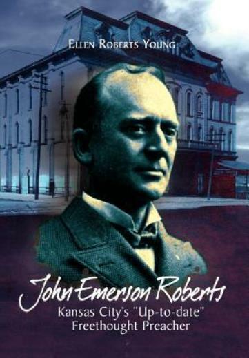 John Emerson Roberts: Kansas City's ''Up-To-Date'' Freethought Preacher ...