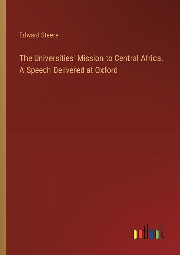 Edward Steere The Universities' Mission to Central Africa. A Speech ...