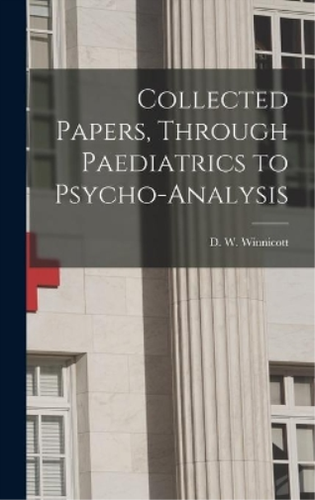 Collected Papers, Through Paediatrics to Psycho-analysis (Relié ...