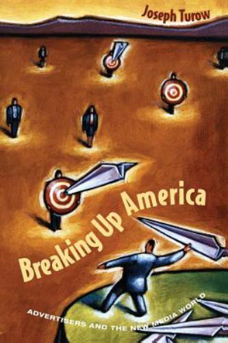 Breaking Up America : Advertisers and the New Media World, Paperback by ...