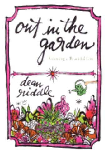 Out in the Garden: Growing a Beautiful Life by Dean Riddle: Used ...