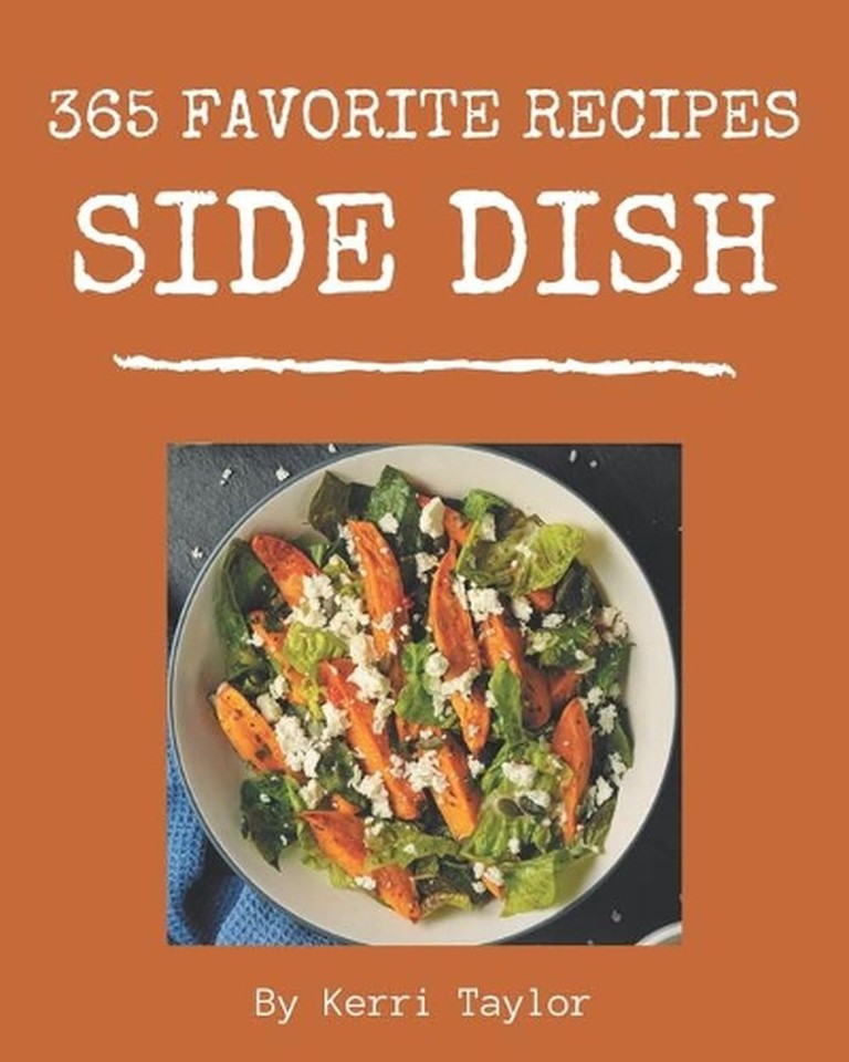 365 Favorite Side Dish Recipes: Happiness is When You Have a Side Dish ...