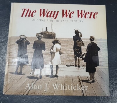 The Way We Were Australia in the Last Century Alan J Whiticker ...