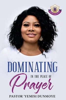 Dominating In The Place Prayer by Pastor 'yemisi Dunmoye Paperback Book ...
