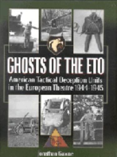 Ghosts of the ETO : American Tactical Deception Units in the European ...