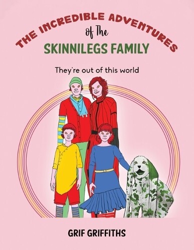 Grif Griffiths The Incredible Adventures of The Skinnilegs Family ...
