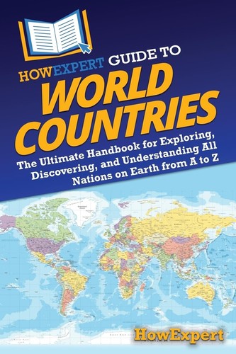 HowExpert Guide to World Countries: The Ultimate Handbook for Exploring ...