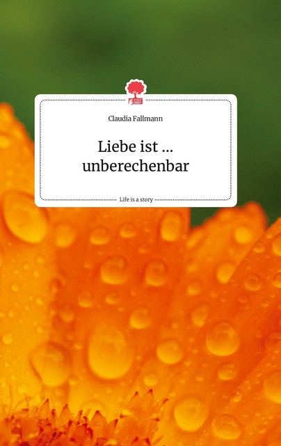 Liebe ist ... unberechenbar. Life is a Story - story.one von Claudia ...