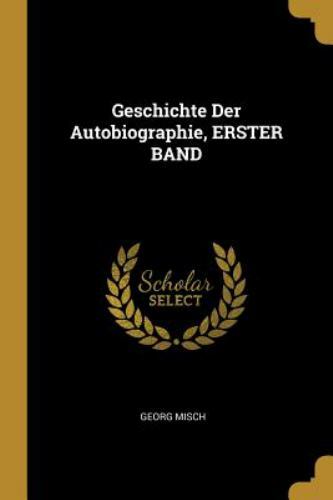 Geschichte der Autobiographie, Erster Band by Georg Misch (2018, Trade ...