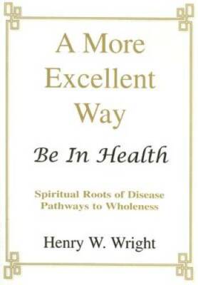 A More Excellent Way: Be In Health - Paperback By Henry W. Wright ...