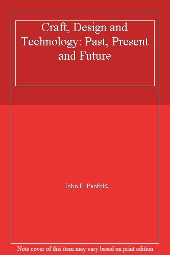 Craft, Design and Technology: Past, Present and Future By John B ...