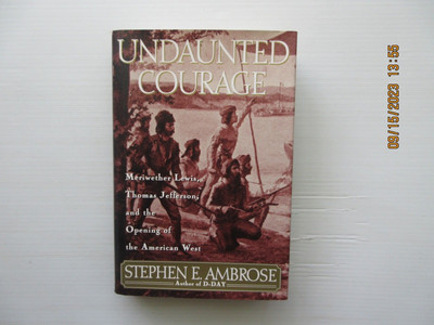 Undaunted Courage : Meriwether Lewis, Thomas Jefferson, and the Opening ...