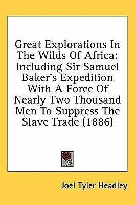 Great Explorations in the Wilds of Afric : Including Sir Samuel Baker's ...