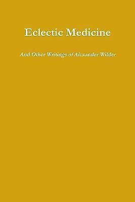 Eclectic Medicine and Other Writings of Alexander Wilder by Alexander ...