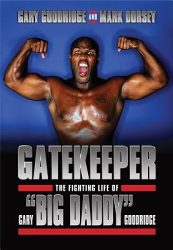 Gatekeeper: The Fighting Life of Gary "Big Daddy" Goodridge by ...