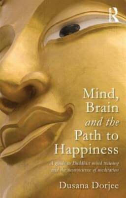 Mind, Brain and the Path to Happiness: A GUIDE TO BUDDHIST MIND ...