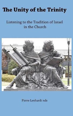 The Unity of the Trinity: Listening to the Tradition of Israel in the ...