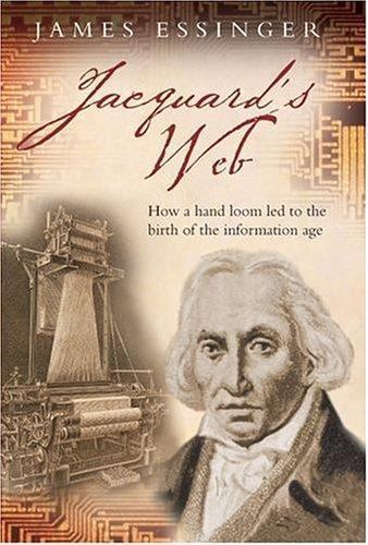 Jacquard's Web : How a Hand-Loom Led to the Birth of the Information ...