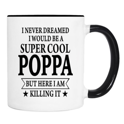 I Never Dreamed Would Be A Super Cool Poppa... - 11 Oz Mug - Poppa Mug ...