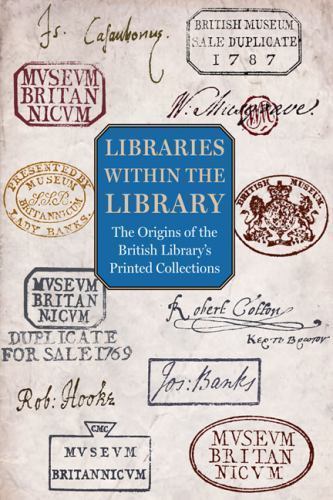 Libraries Within the Library : The Origins of the British Library's ...