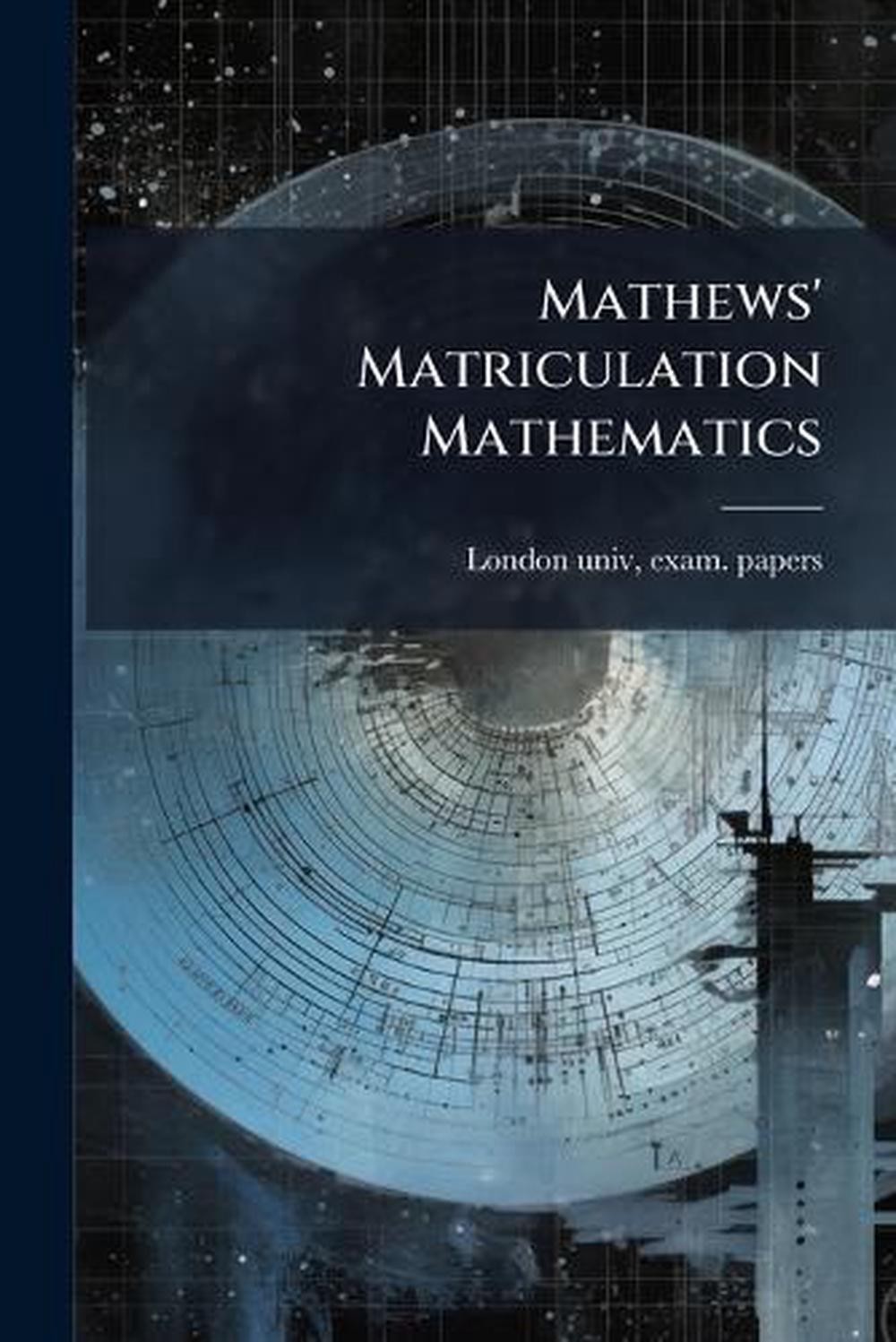 Mathews' Matriculation Mathematics by Exam Papers London Univ (2025 ...