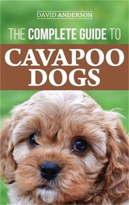The Complete Guide to Cavapoo Dogs: Everything you need to know to successfully 9781952069635| eBay