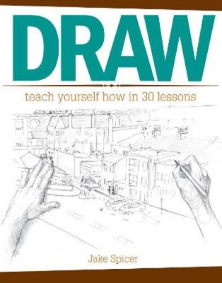 Draw: Teach Yourself How in 30 Lessons by Spicer, Jake | eBay