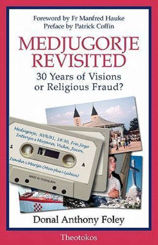 Medjugorje Revisited : 30 Years of Visions or Religious Fraud? by Donal ...