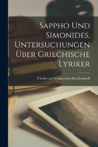 Sappho und Simonides, Untersuchungen über griechische Lyriker [German ...
