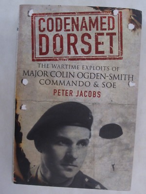 Codenamed Dorset The Wartime Exploits of Major Colin Ogden-Smith ...