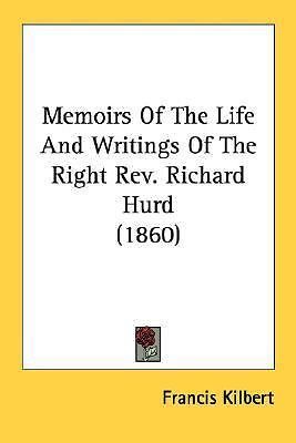 Memoirs of the Life and Writings of the Right Rev Richard Hurd by ...