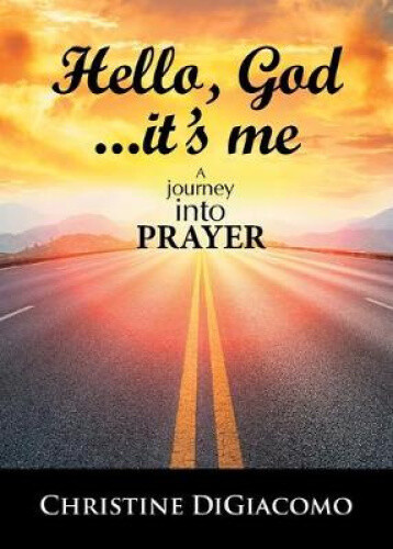 Hello, God...It's me: A journey into PRAYER by Digiacomo, Christine ...