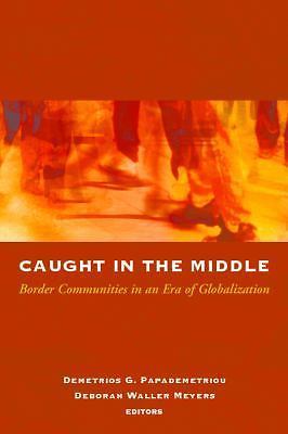 Caught in the Middle : Border Communities in an Era of Globalization by ...