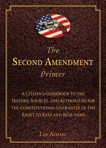 The Second Amendment Primer: A Citizen's Guidebook to the History ...
