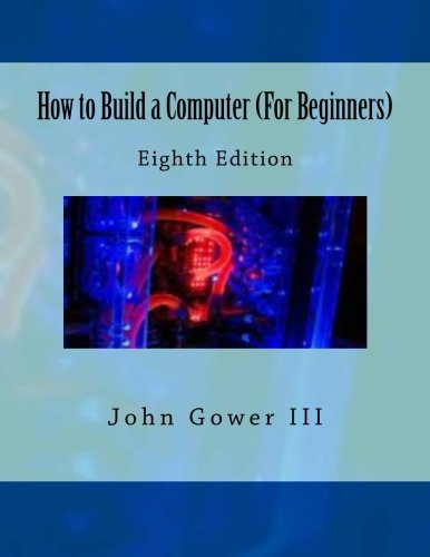HOW TO BUILD A COMPUTER (FOR BEGINNERS): EIGHTH EDITION By Gower John Iii *NEW* | eBay