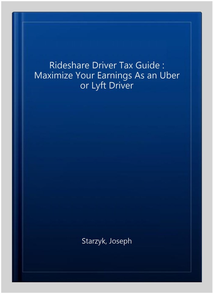 Rideshare Driver Tax Guide : Maximize Your Earnings As an Uber or Lyft Driver... 9781542773485 ...